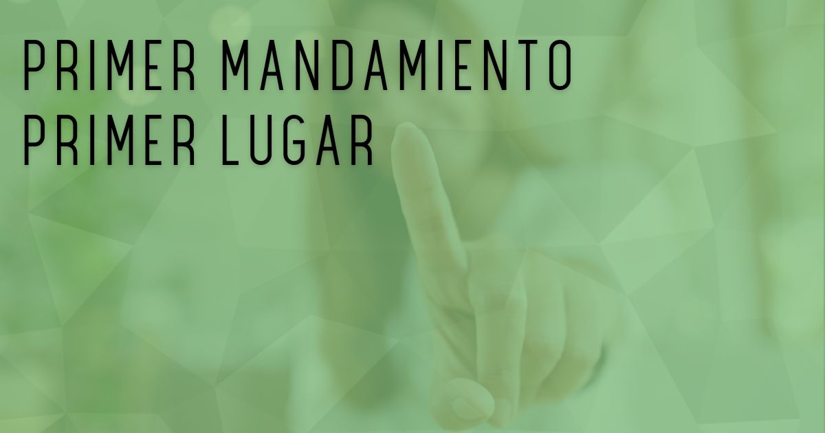 El Primer Mandamiento En Primer Lugar